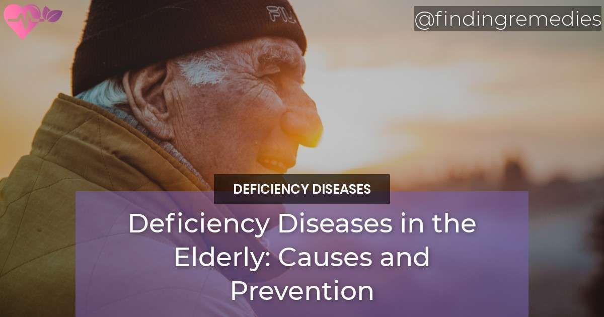 Deficiency Diseases Among the Elderly: Causes and Prevention