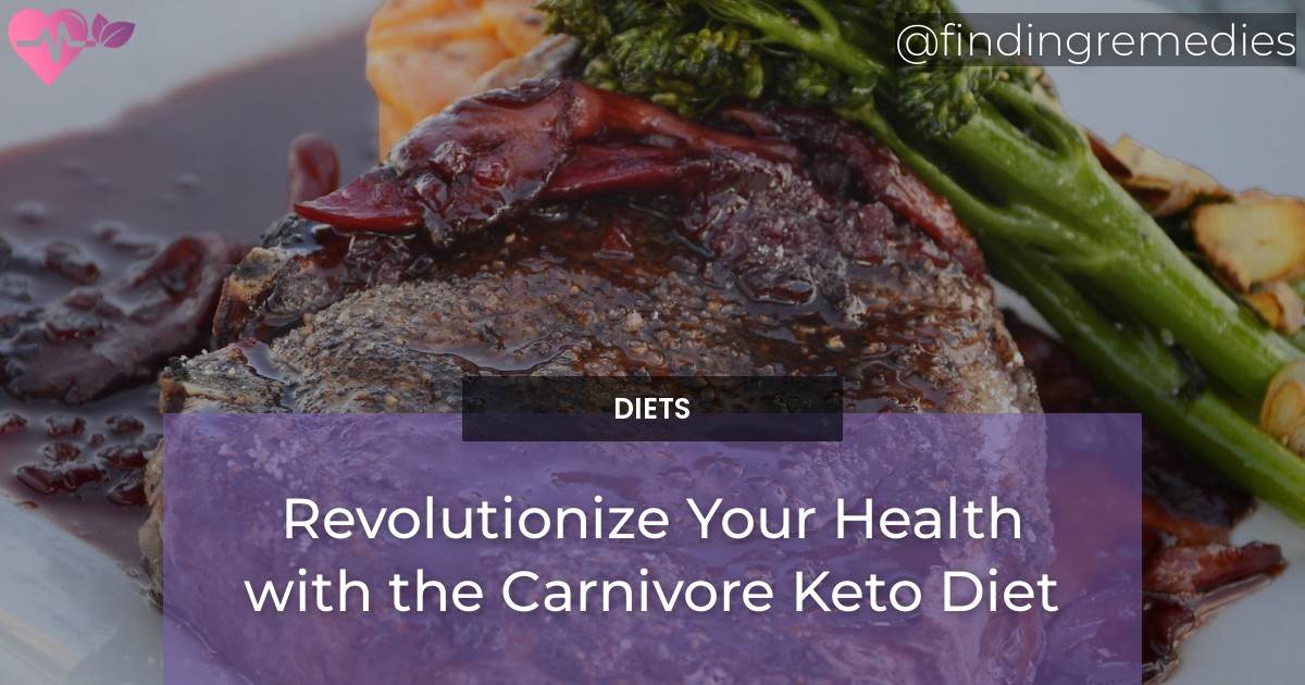 Revolutionize Your Health with the Carnivore Keto Diet - Finding Remedies