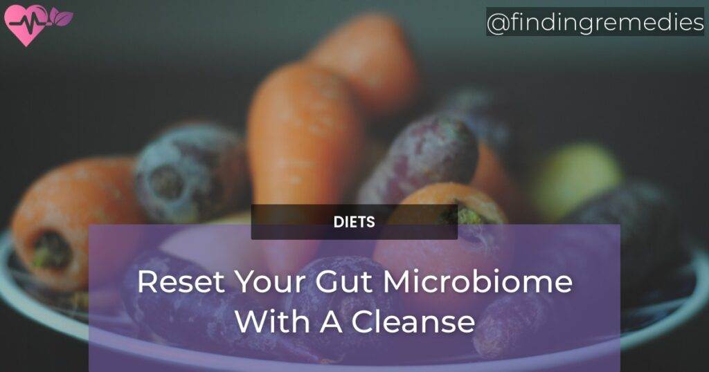 Reset Your Gut Microbiome With A Cleanse - Finding Remedies