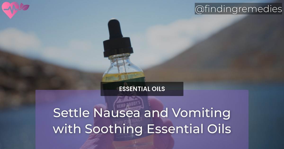 Settle Nausea and Vomiting with Soothing Essential Oils - Finding Remedies