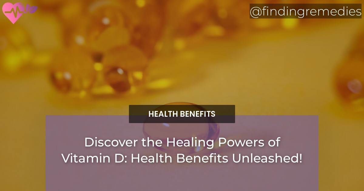 Discover the Healing Powers of Vitamin D: Health Benefits Unleashed ...