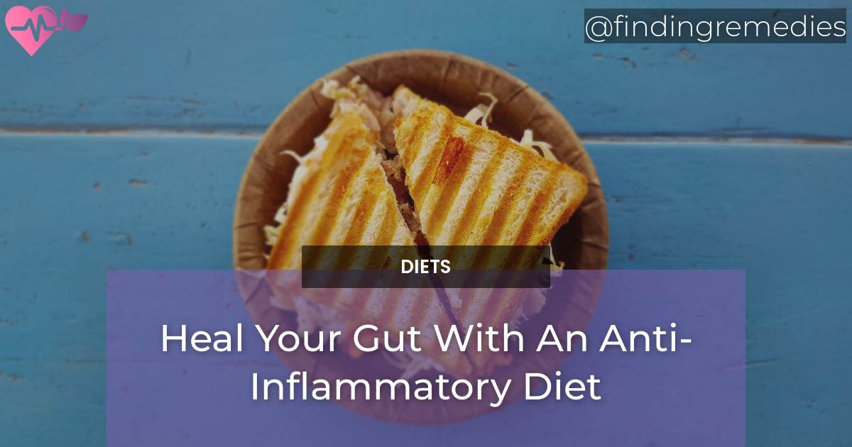 Heal Your Gut With An Anti-Inflammatory Diet - Finding Remedies