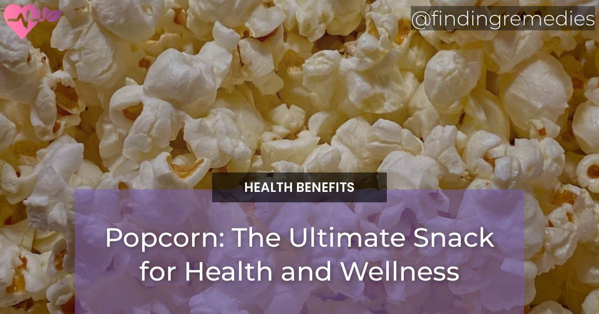 Popcorn: The Ultimate Snack for Health and Wellness - Finding Remedies