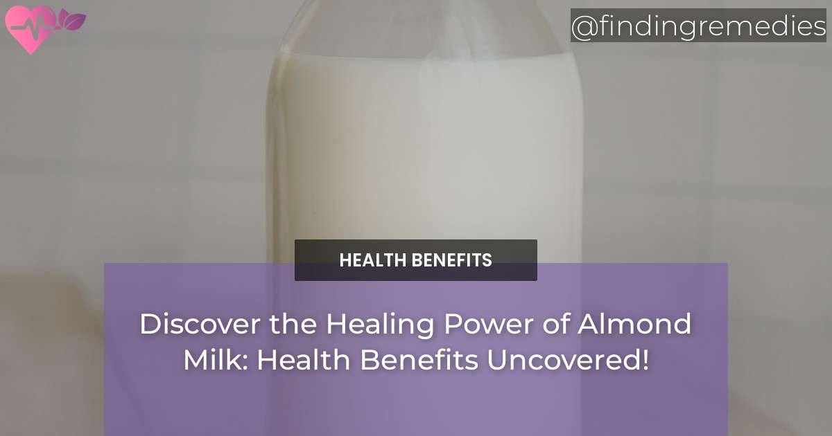 Discover the Health Benefits of Almond Milk: Healing Power Uncovered!