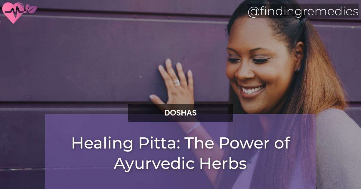 Healing Pitta: The Power of Ayurvedic Herbs - Finding Remedies