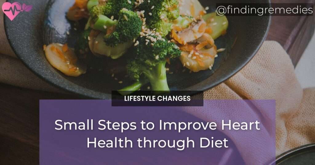 Small Steps to Improve Heart Health through Diet - Finding Remedies