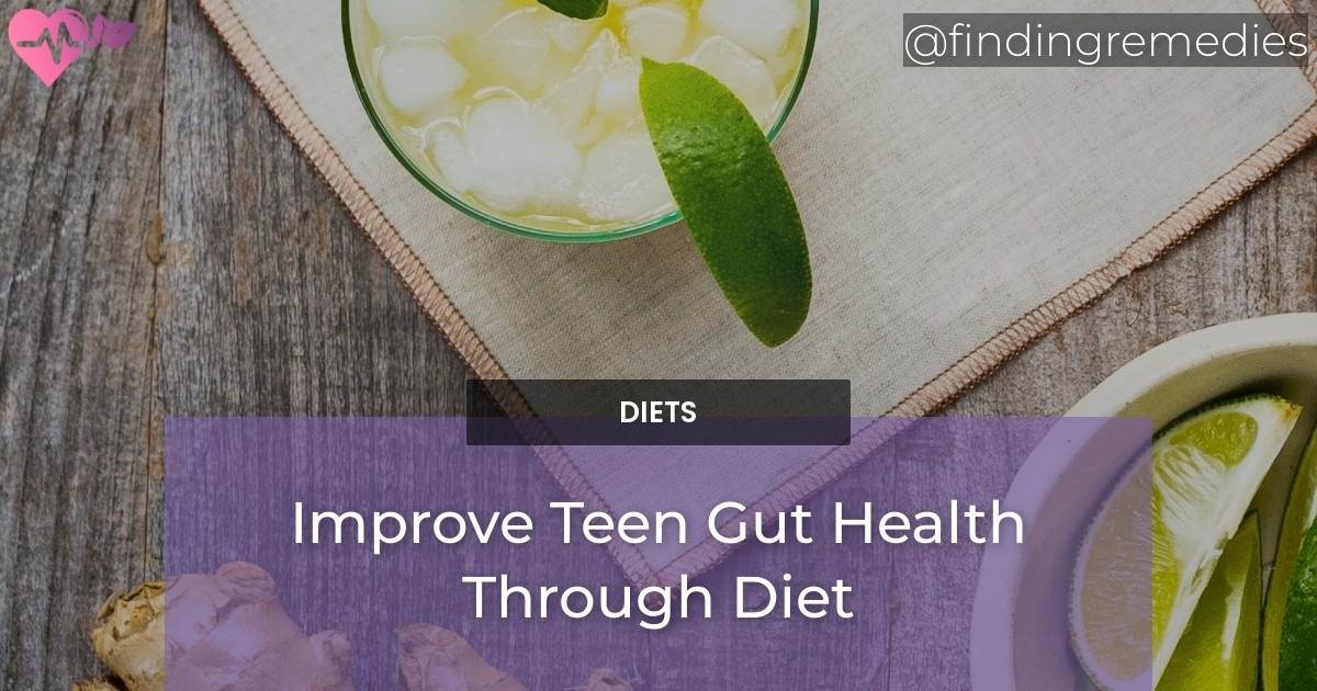 Improve Teen Gut Health Through Diet - Finding Remedies
