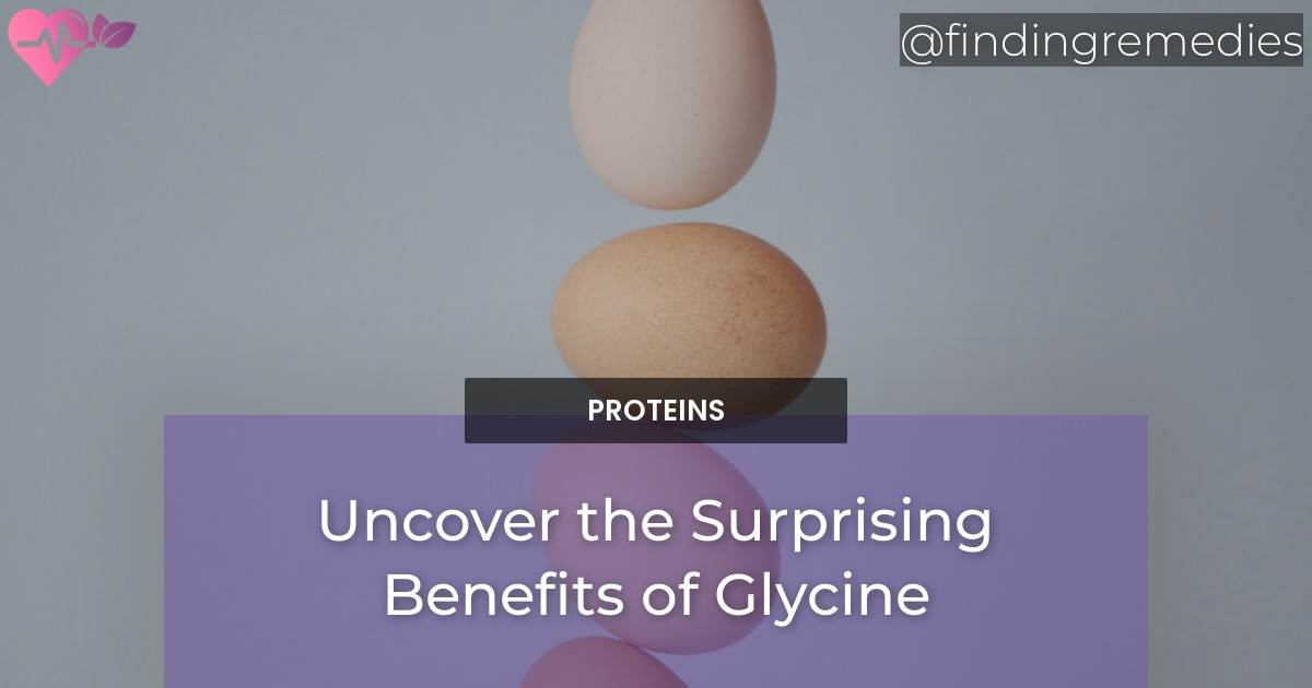 Uncover the Surprising Benefits of Glycine - Finding Remedies