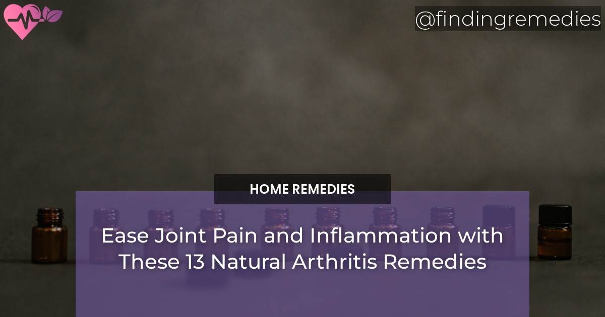 Ease Joint Pain and Inflammation with These 13 Natural Arthritis Remedies