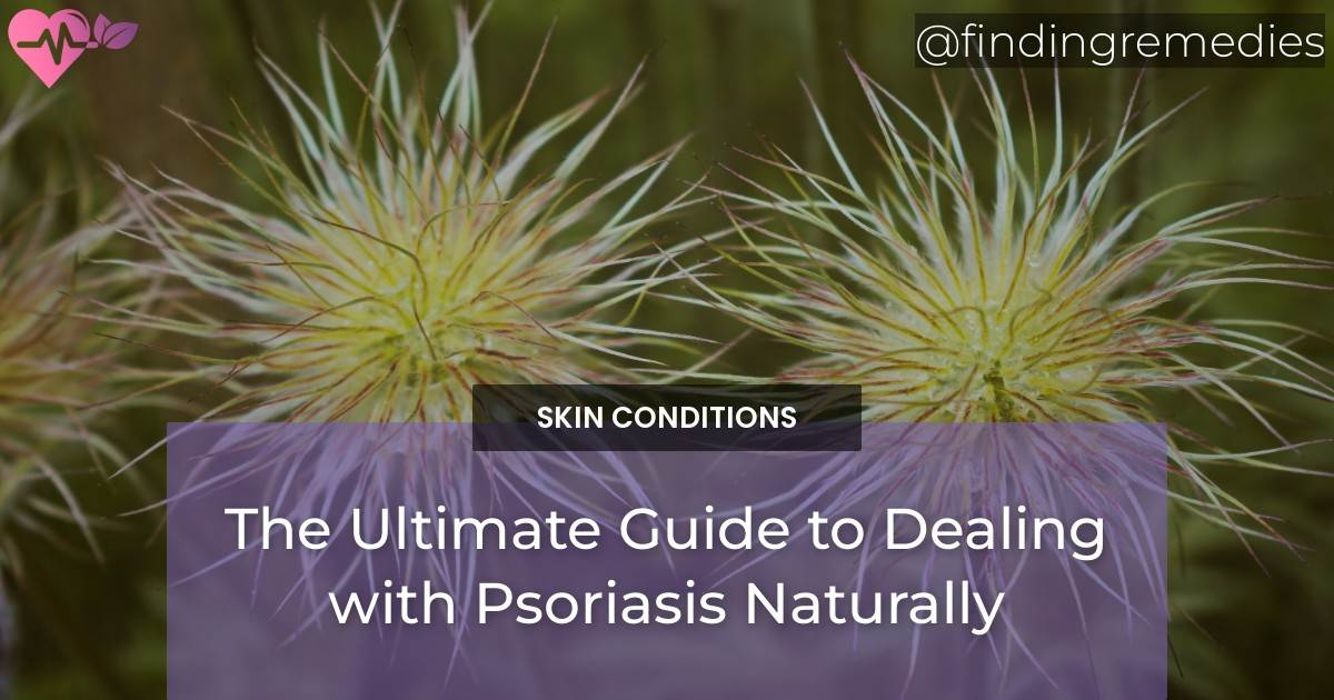 The Ultimate Guide to Dealing with Psoriasis Naturally