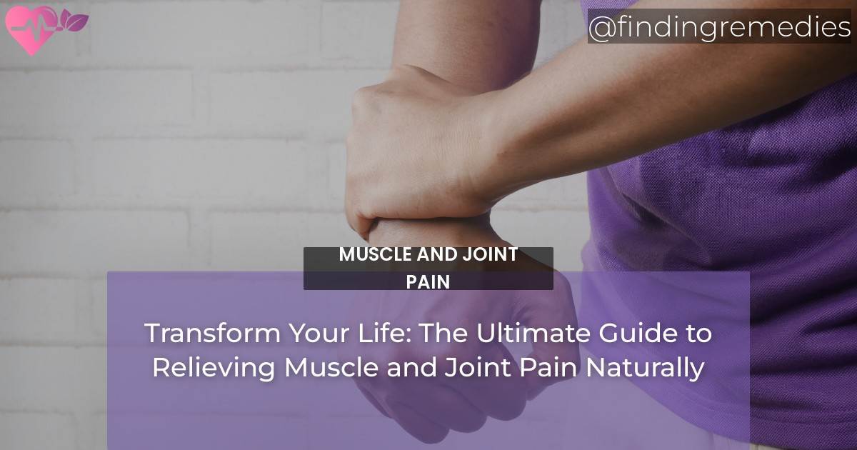 Transform Your Life: The Ultimate Guide to Relieving Muscle and Joint ...