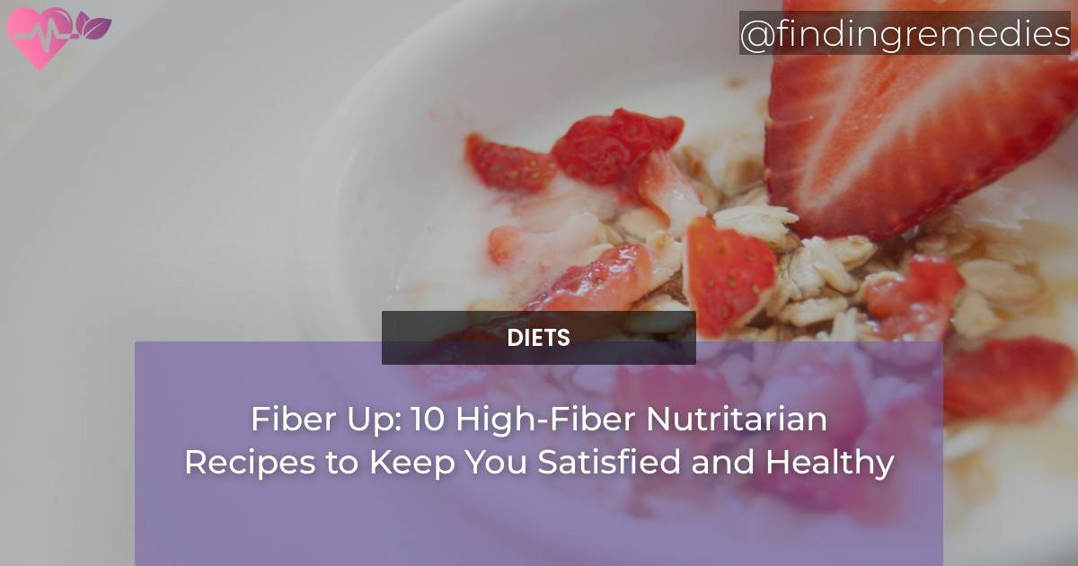 Fiber Up: 10 High-Fiber Nutritarian Recipes to Keep You Satisfied and ...